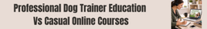 Professional Dog Trainer Education Vs Casual Online Courses